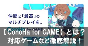 【ConoHa for GAME】とは？特徴・料金プラン・対応ゲームを徹底解説！ - ぽよよのれびゅーろぐ
